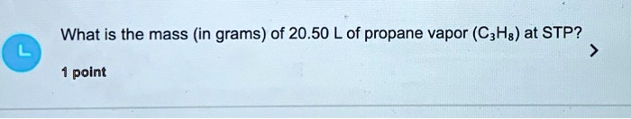 SOLVED: What is the mass (in grams) of 20.50 L of propane vapor (C3H8 ...