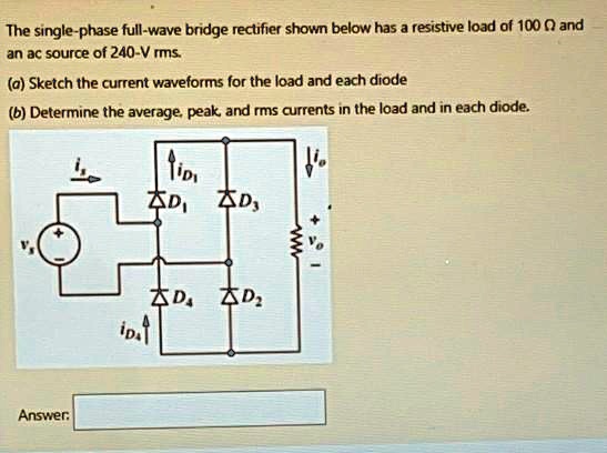 SOLVED: The single-phase full-wave bridge rectifier shown below has a resistive load of 100 Î ...