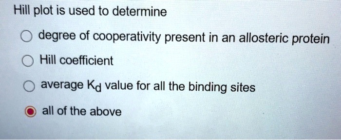 [GET ANSWER] hill plot is used to determine degree of cooperativity ...