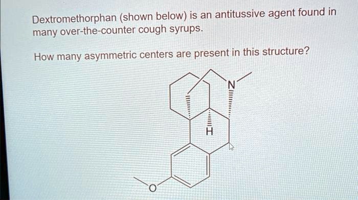 Dextromethorphan (shown below) is an antitussive agent found in many ...