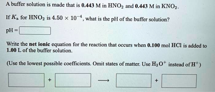 A buffer solution is made that is 0.443 M in HNO2 and 0.443 M in KNO2. If Ka for HNO2 is 4.50 × ...