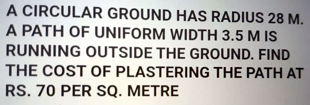 SOLVED: A CIRCULAR GROUND HAS RADIUS 28 M A PATH OF UNIFORM WIDTH 3.5 ...