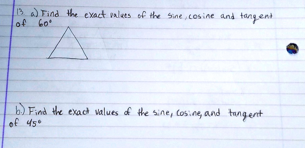 SOLVED: a) Find the exact values of the sine, cosine and tangent of 60° b) Find the exact values ...