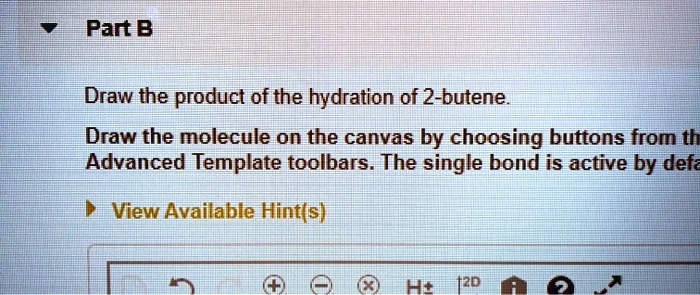 part b draw the product of the hydration of 2 butene draw the molecule ...