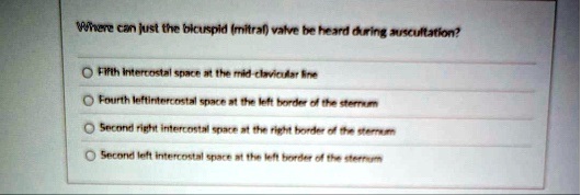 where can just the bicuspid mitral valve be heard during auscultation ...