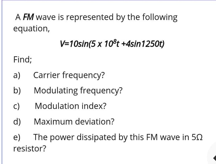 SOLVED: A FM wave is represented by the following equation: V = 10sin(5 x 10t + 4sin1250t) Find ...