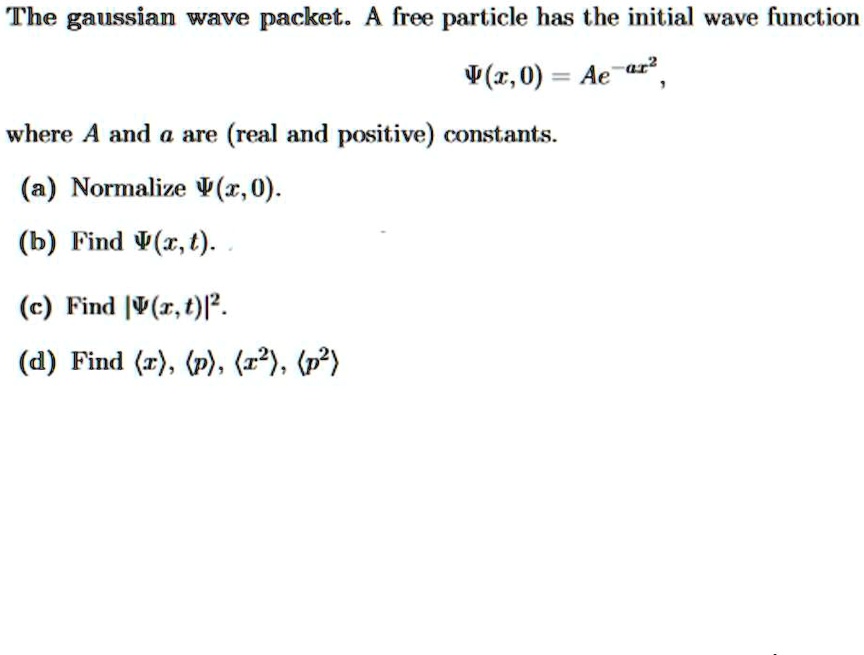 SOLVED: The Gaussian wave packet. A free particle has the initial wave function Ïˆ(x,0) = Ae ...