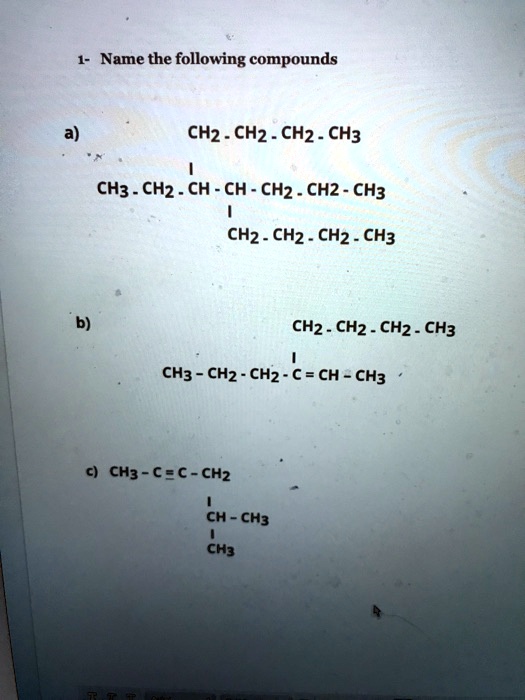 SOLVED: Name the following compounds CH2 - CHz CH2 - CH3 CH3 - CH2 CH-CH - CH2 - CH2 - CH3 CH2 ...