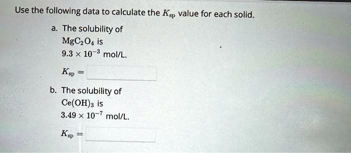 SOLVED: Use the following data to calculate the Ksp value for each solid a.The solubility of ...