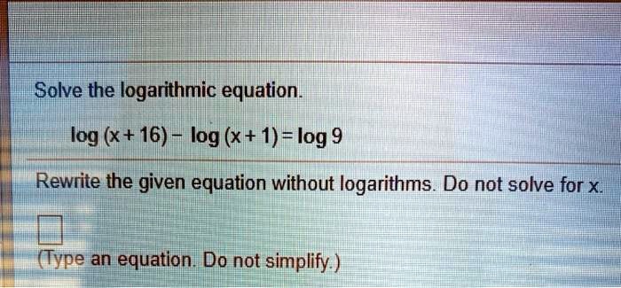 SOLVED: Solve the logarithmic equation: log(x + 16) - log(x + 1) = log 9 Rewrite the given ...