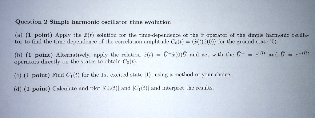 SOLVED: Question 2: Simple Harmonic Oscillator Time Evolution (a) (1 point) Apply the time ...