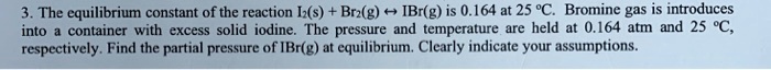 SOLVED: The equilibrium constant of the reaction I2(s) + Br2(g) â‡Œ ...