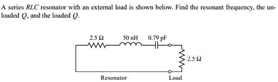 SOLVED: A series RLC resonator with an external load is shown below. Find the resonant frequency ...
