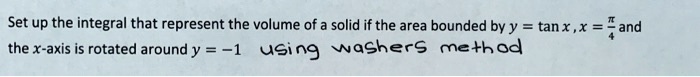 SOLVED: Set up the integral that represent the volume of solid if the ...