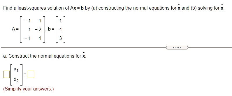 SOLVED: Find a least-squares solution of Ax=b by (a) constructing the normal equations for X and ...