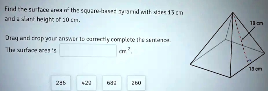 SOLVED: Find the surface area of the square-based pyramid with sides 13 cm and a slant height of ...