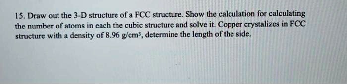 SOLVED: 15. Draw out the 3-D structure of an FCC structure. Show the ...