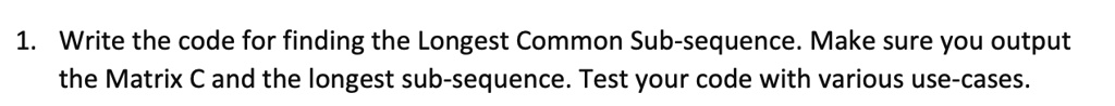 SOLVED: Write the code for finding the Longest Common Subsequence. Make ...