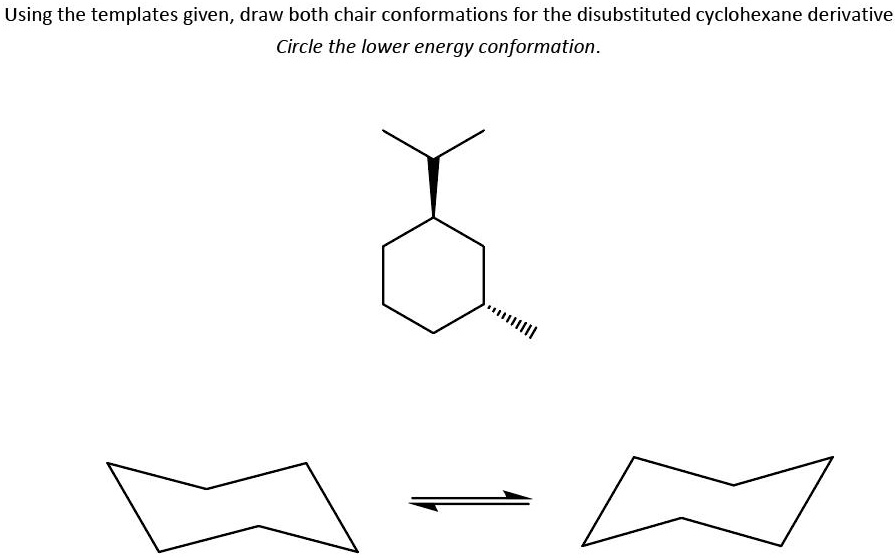 using the templates given draw both chair conformations for the ...