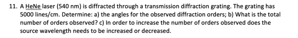 11. A HeNe laser (540 nm) is diffracted through a transmission diffraction grating. The grating ...
