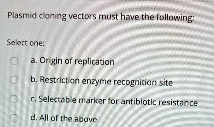 SOLVED: Plasmid cloning - vectors must have the following: Select one: as Origin of replication ...