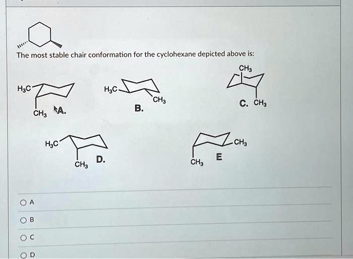 SOLVED: The most stable chair conformation for the cyclohexane depicted above is: H3C CH B. C ...