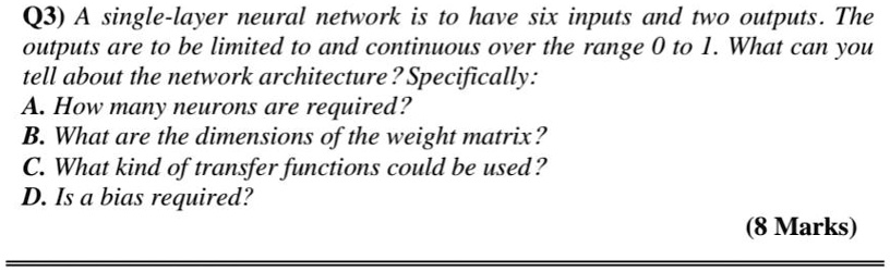 Q3) A single-layer neural network is to have six inputs and two outputs. The outputs are to be ...