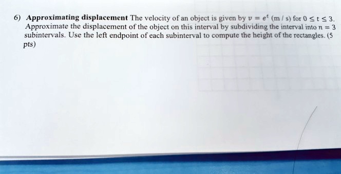 SOLVED: Approximating displacement The velocity of an object is given by v et (m S) for 0