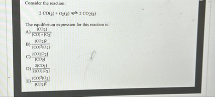 SOLVED: Consider the reaction: 2 CO(g)+O2( g) ⇌ 2 CO2( g) The ...