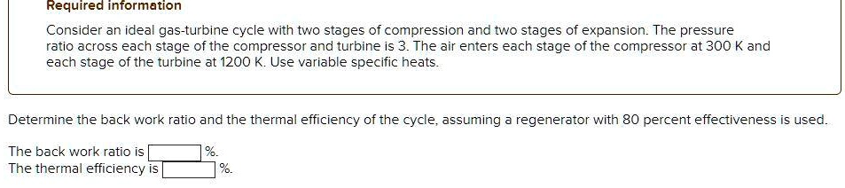 SOLVED: Required information Consider an ideal gas-turbine cycle with ...