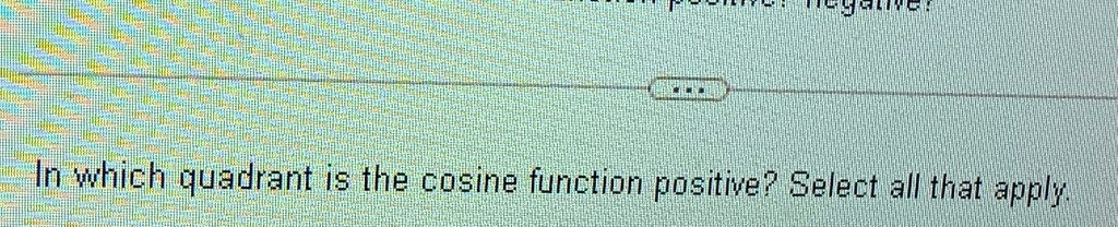 SOLVED: In which quadrant is the cosine function positive? Select all ...