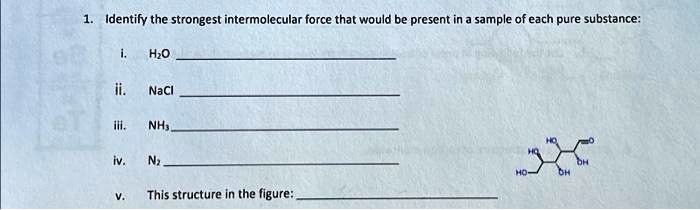 1. Identify the strongest intermolecular force that would be present in ...