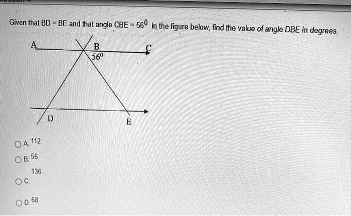 SOLVED: Given that BD = BE and that angle CBE 560 in the figure below; find the value of angle ...