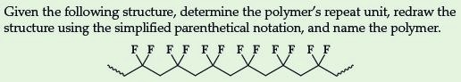 SOLVED:Given the following structure, determine the polymer s repeat unit; redraw the structure ...