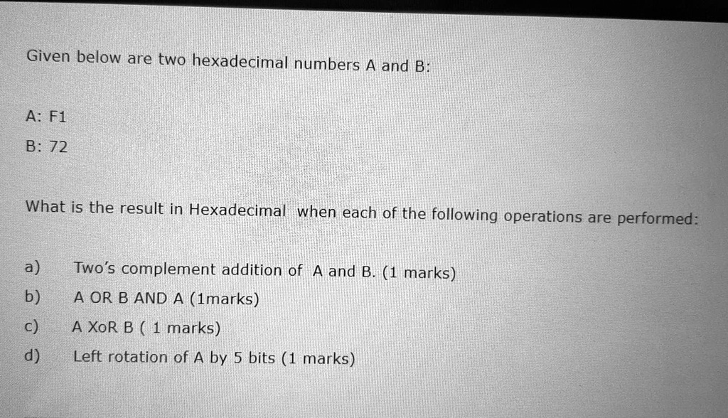 Given below are two hexadecimal numbers A and B: A: F1 B: 72 What is the result in Hexadecimal ...