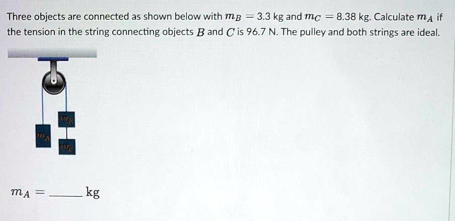 three objects are connected as shown below with mb 33 kg and mc 838 kg ...