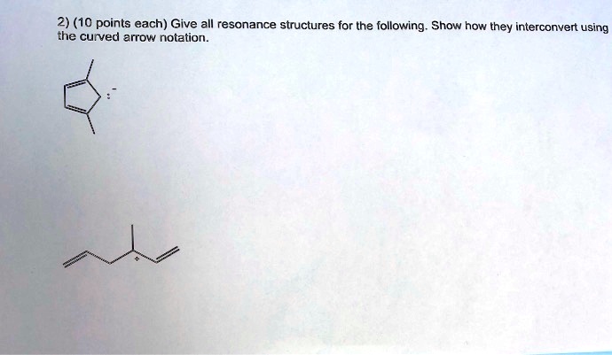 SOLVED: 2) (10 points each) Give all resonance structures for the following: Show how they ...