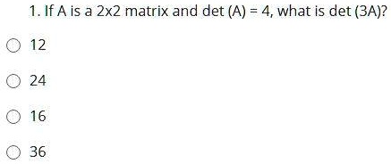1 if a is a 2x2 matrix and det a 4what is det 3a 12 24 16 36 30339