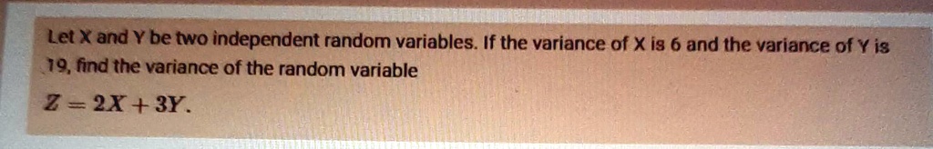Let X and Y be two independent random variables. If the variance of X is 6 and the variance of Y ...