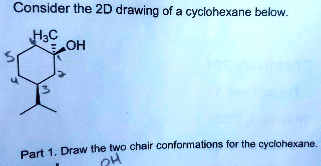 Consider the 2D drawing of a cyclohexane below. H3C OH S 4 3 Part 1. Draw the two chair ...
