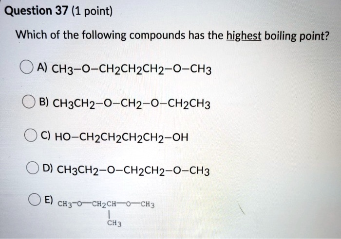 SOLVED: Question 37 (1 point) Which of the following compounds has the highest boiling point? A ...