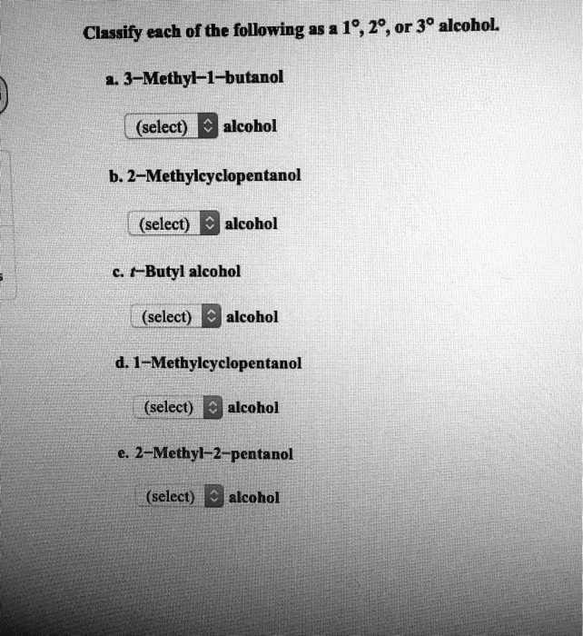 SOLVED: Classify each of the following 98 4 19,29,or 39 alcohol 3 ...