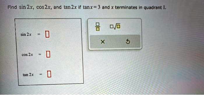 SOLVED: Find sin 2x, cos 2x, and tan 2x if tan x = 3 and x terminates ...