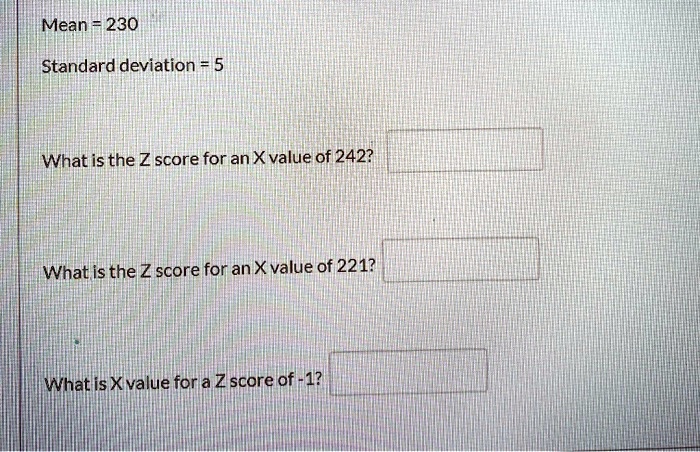 SOLVED: Mean: 230 Standard deviation = 5 What is the Z score for an X ...