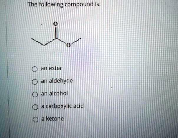 SOLVED: The following compound is: an ester an aldehyde an alcohol carboxylic acid ketone