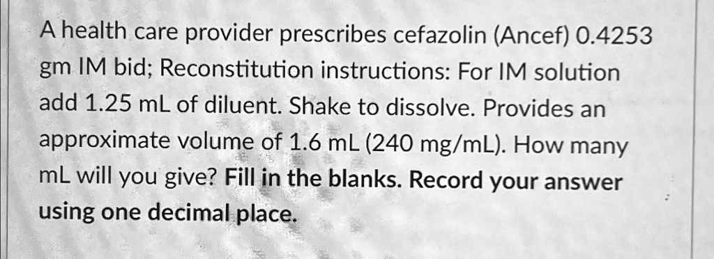 a health care provider prescribes cefazolin ancef 04253 gm im bid ...