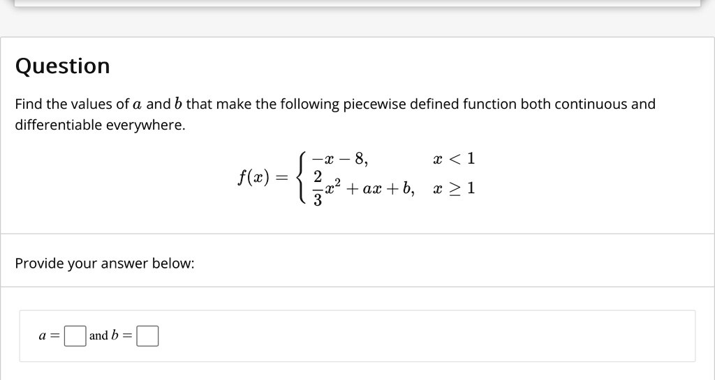 SOLVED: Question Find the values of a and b that make the following piecewise defined function ...