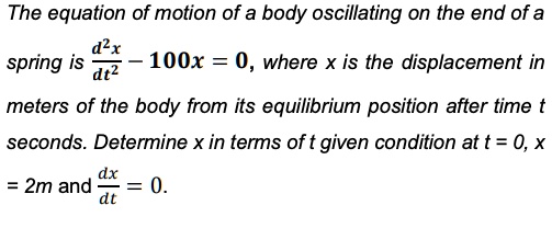 SOLVED: The equation of motion for a body oscillating on the end of a spring is given by 100x ...