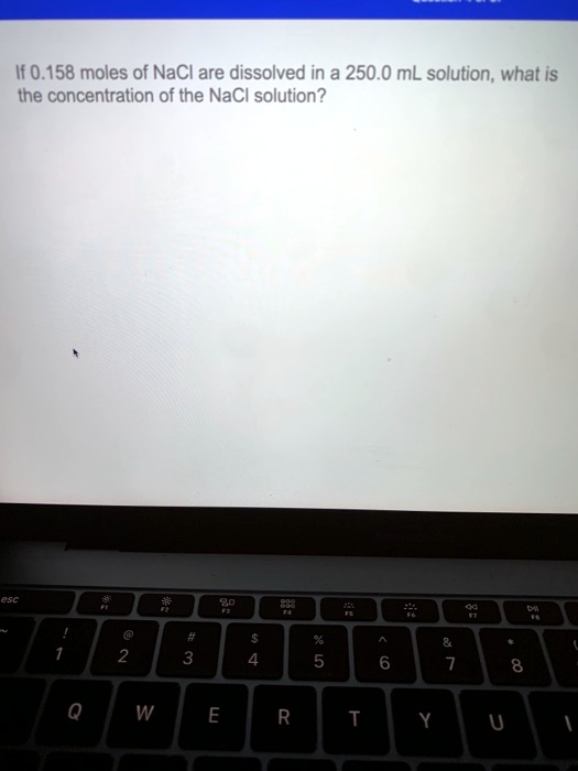 SOLVED:If 0.158 moles of NaCl are dissolved in a 250.0 mL solution, what is the concentration of ...