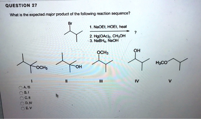 Question 27: What is the expected major product of the following reaction sequence? NaOEt, HOEt ...